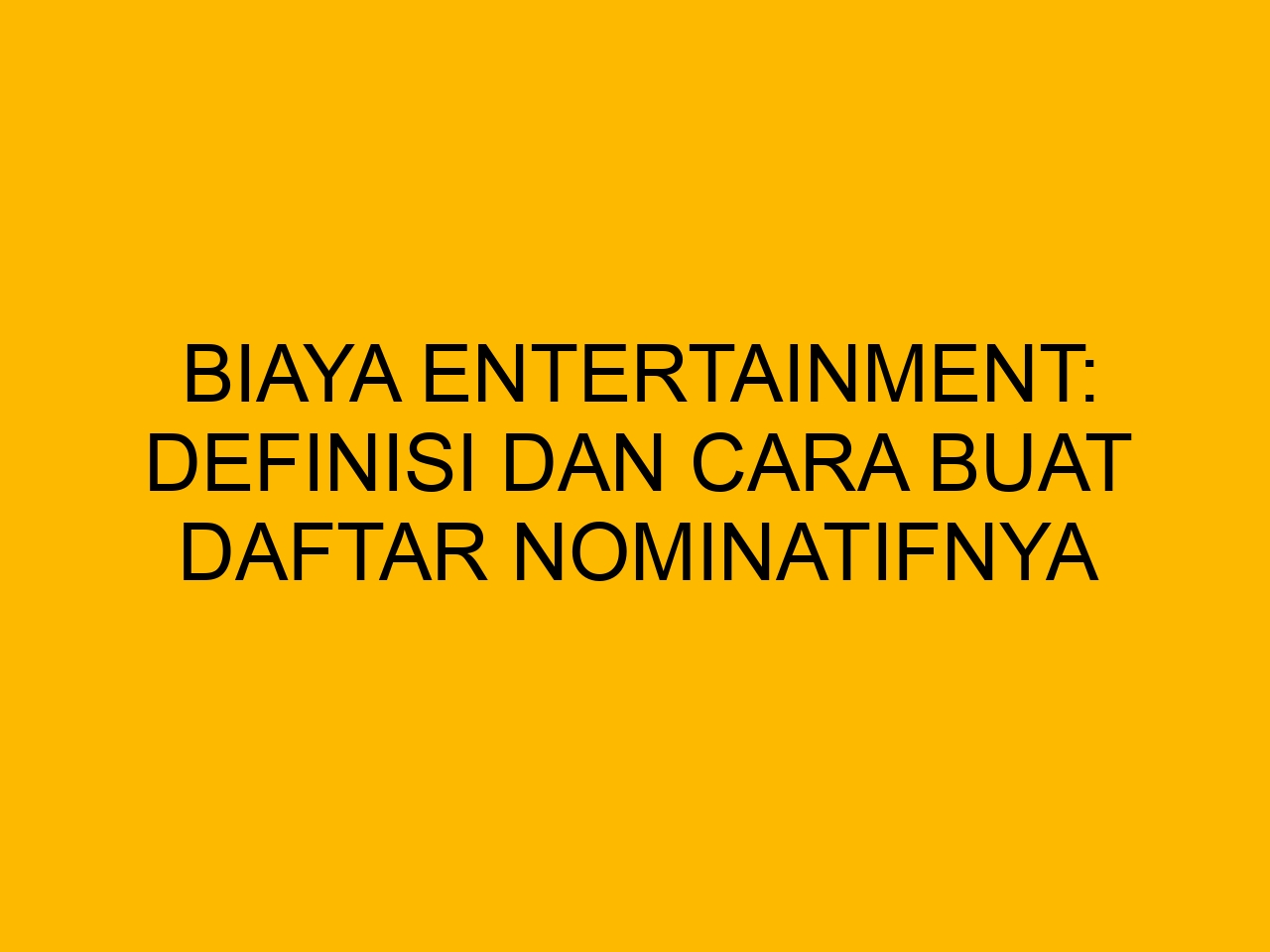 Biaya Entertainment: Definisi dan Cara Buat Daftar Nominatifnya ...