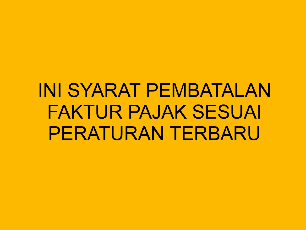 Syarat Pembatalan Faktur Pajak Sesuai Aturan Terbaru 2026